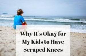 Why It’s Okay for My Kids to Have Scraped Knees