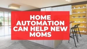 Five Ways That Home Automation Can Help New Moms Mom Envy Blog